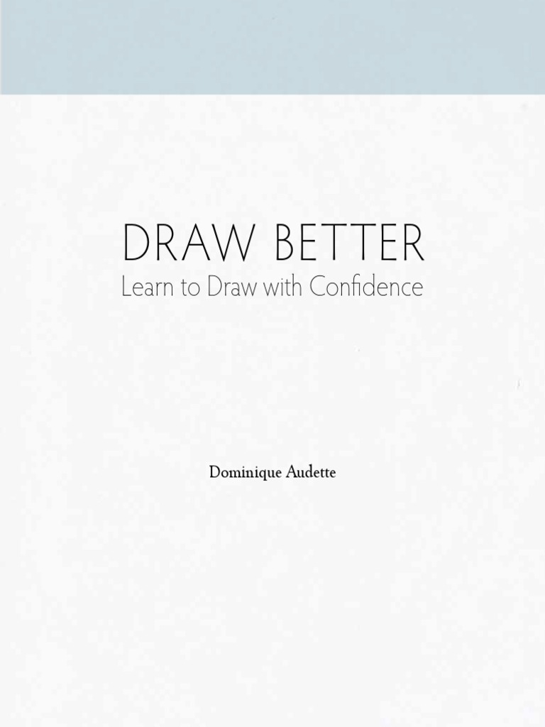 Draw Better Learn To Draw With Confidence Dominique Audette | PDF ...