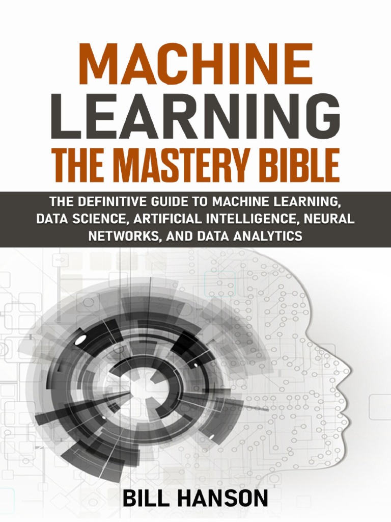 Machine Learning The Mastery Bible The Definitive Guide To Machine ...
