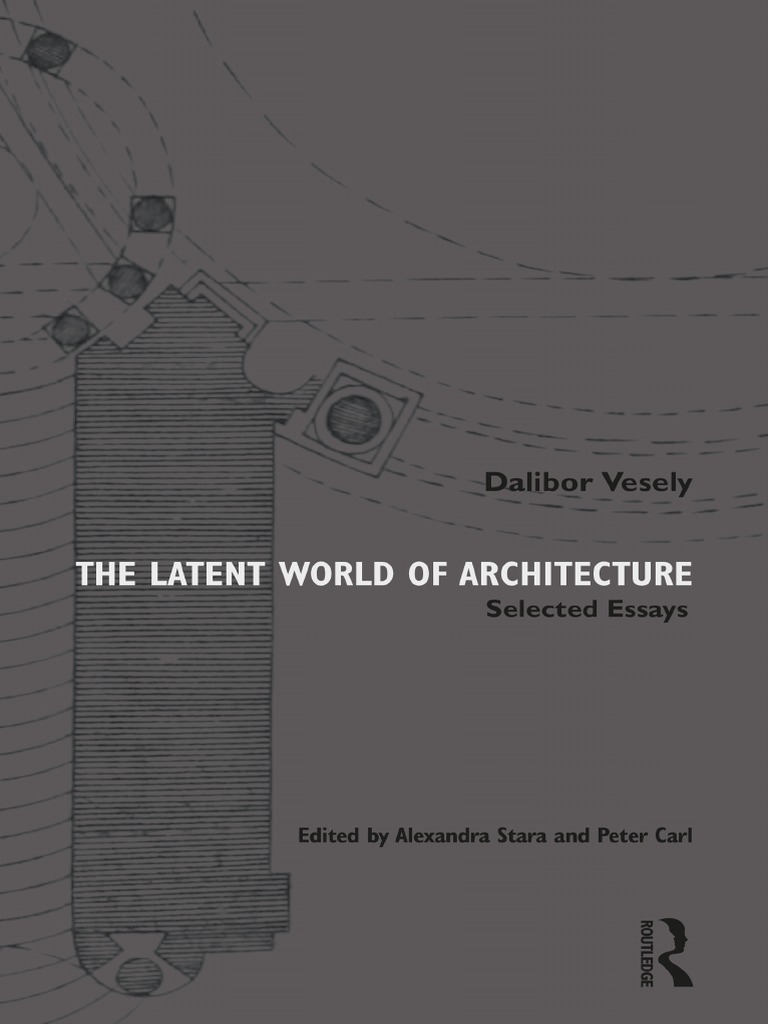 The Latent World of Architecture Selected Essays (Dalibor Vesely ...