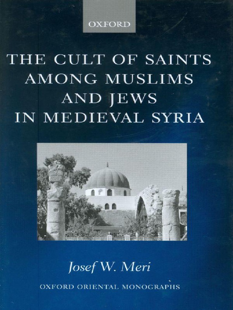 The Cult of Saints Among Muslims and Jews in Medieval Syria (Meri Josef W) (Z-Library) | PDF