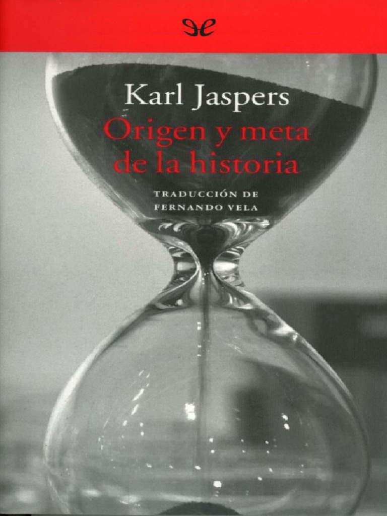 Origen y Meta de La Historia - Karl Jaspers | PDF | Empirismo | Esencia