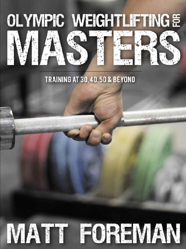 Olympic Weightlifting For Masters Training at 30, 40, 50 Beyond (Matt ...
