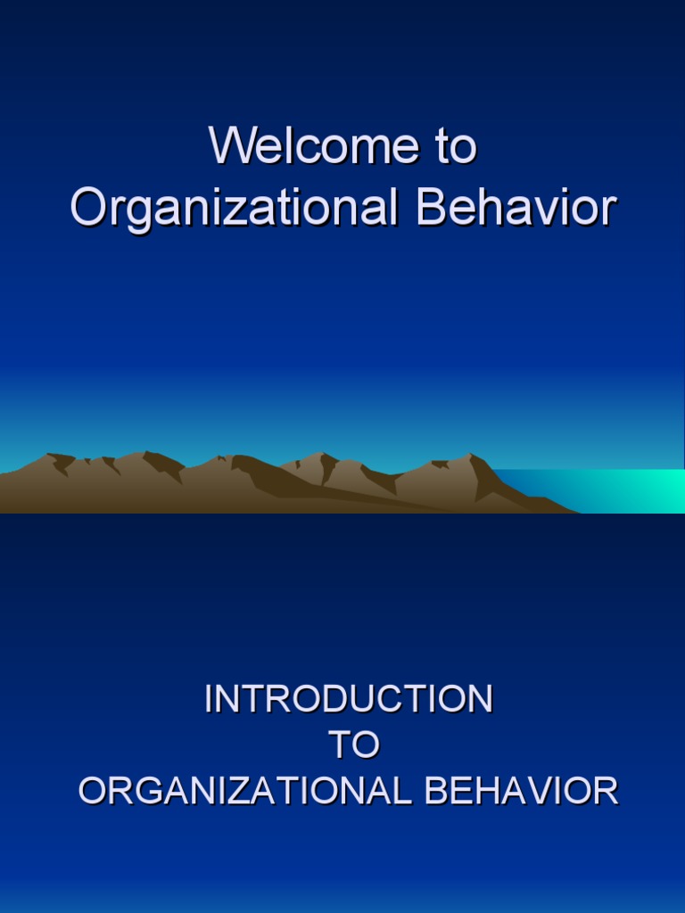 Dokumen - Tips Welcome To Organizational Behavior Introduction To Organizational Behavior | PDF