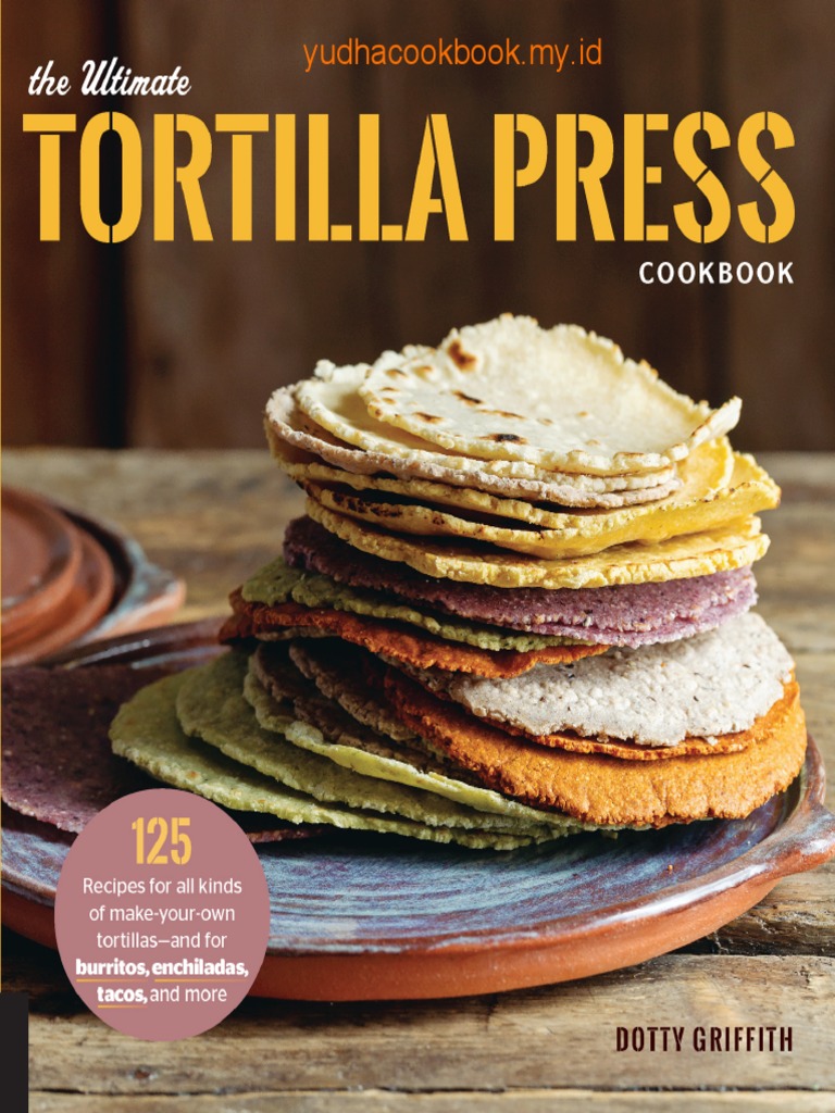 The Ultimate Tortilla Press Cookbook - Yudhacookbook | PDF | Latin ...