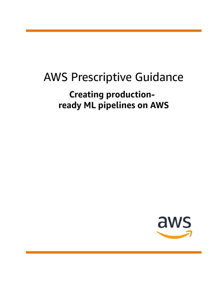 AWS Prescriptive Guidance - Creating Productionready ML Pipelines On AWS | PDF