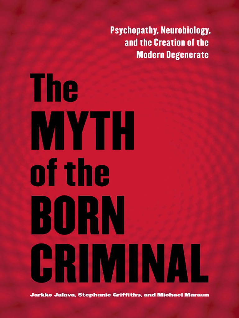 The Myth of The Born Criminal - Psychopathy, Neurobiology, and The ...