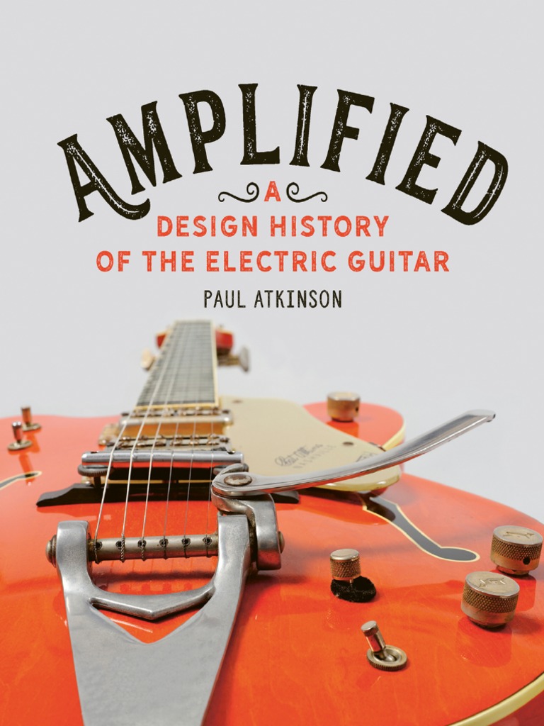 Paul Atkinson - Amplified - A Design History of The Electric Guitar ...