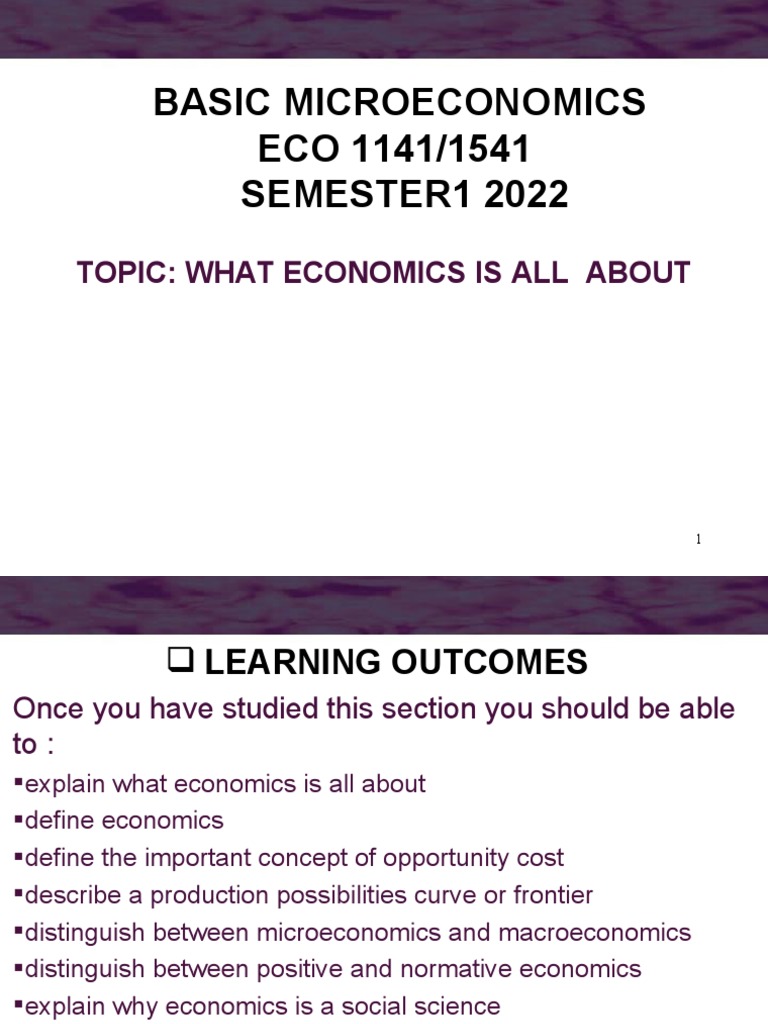 Basic Microeconomics ECO 1141/1541 SEMESTER1 2022: Topic: What Economics Is All About | PDF ...