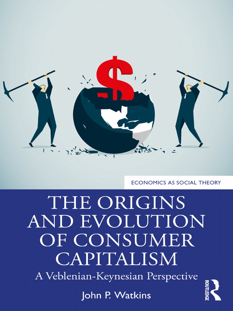 Watkins - The Origins and Evolution of Consumer Capitalism. A Veblenian ...