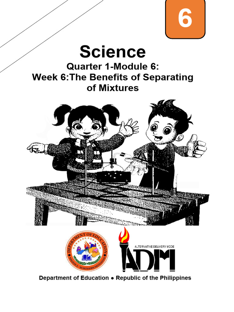 Sci6 Q1 Mod6 the-benefits-Of-Separating-Mixtures Version3 | PDF | Distillation | Filtration