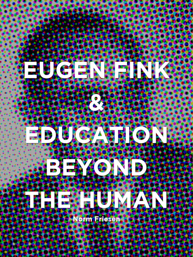 Eugen Fink and Education Beyond The Human+ (FRIESEN) | PDF | Martin Heidegger | Edmund Husserl