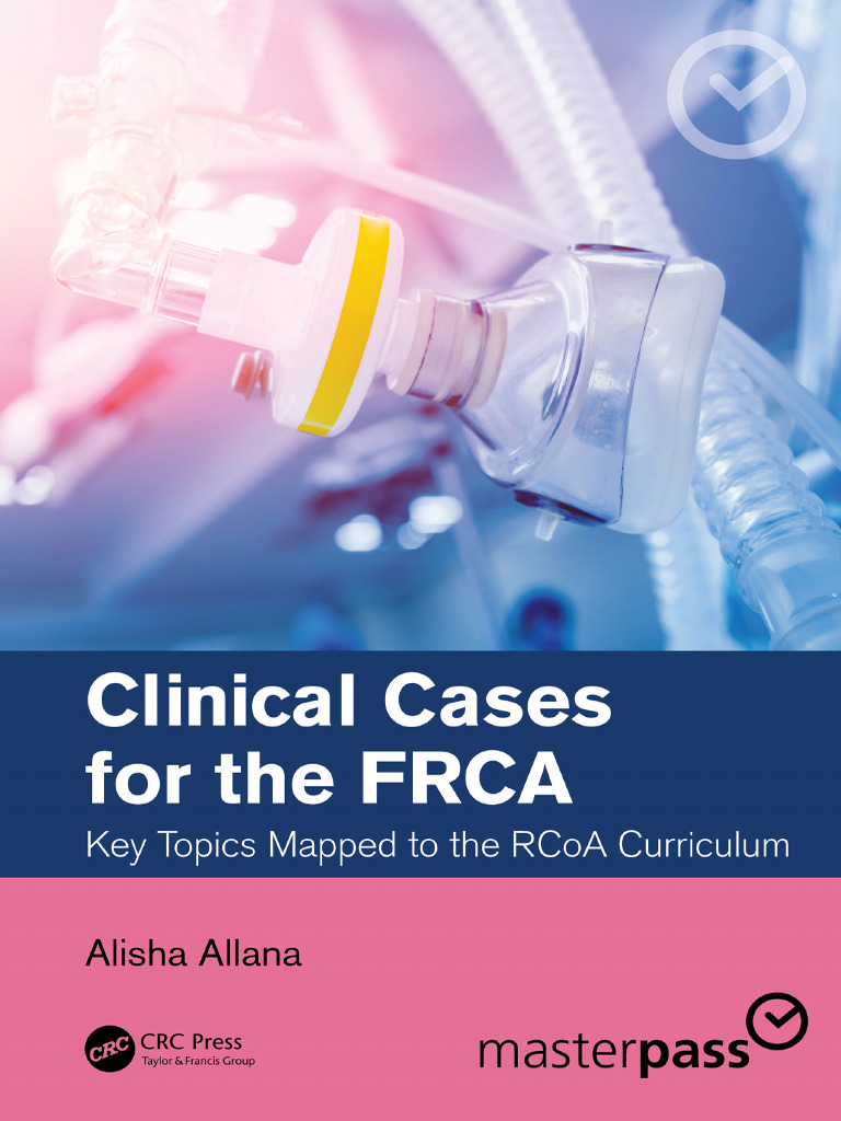 Alisha Allana - Clinical Cases For The FRCA - Key Topics Mapped To The RCoA Curriculum-CRC Press ...