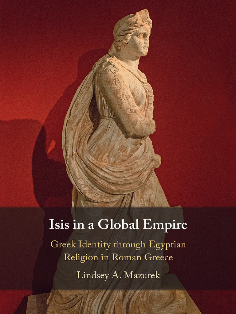 Lindsey A. Mazurek - Isis in A Global Empire - Greek Identity Through ...