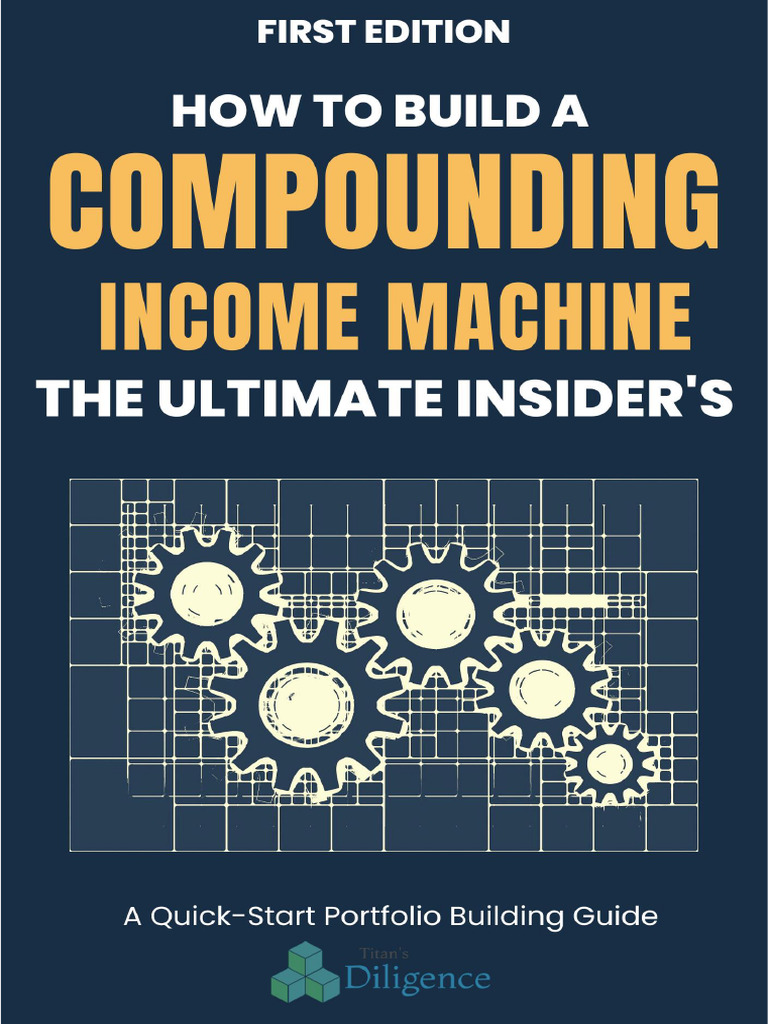 The Insiders Guide How To Build A Compounding Income Machine | PDF