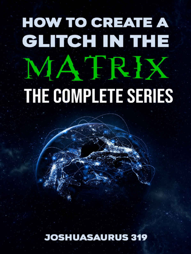 How To Create A Glitch in The Matrix - The Complete Series - Joshua ... How To Create A Glitch in The Matrix - The Complete Series - Joshua ...
