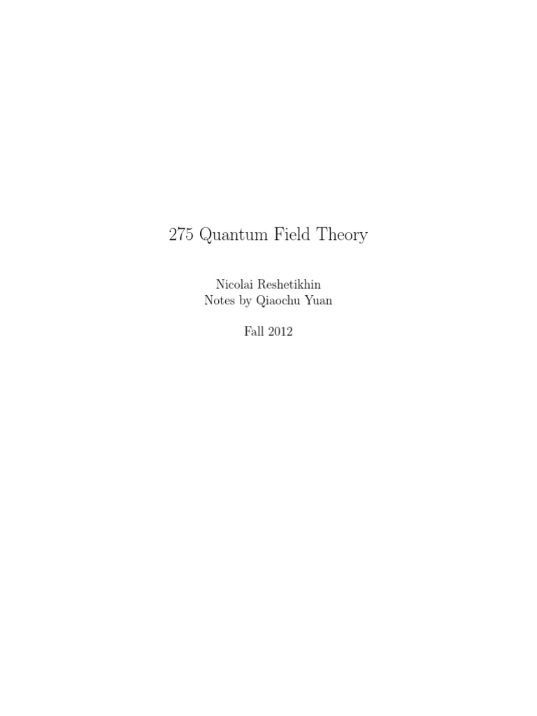 275 Quantum Field Theory: Nicolai Reshetikhin Notes by Qiaochu Yuan ...