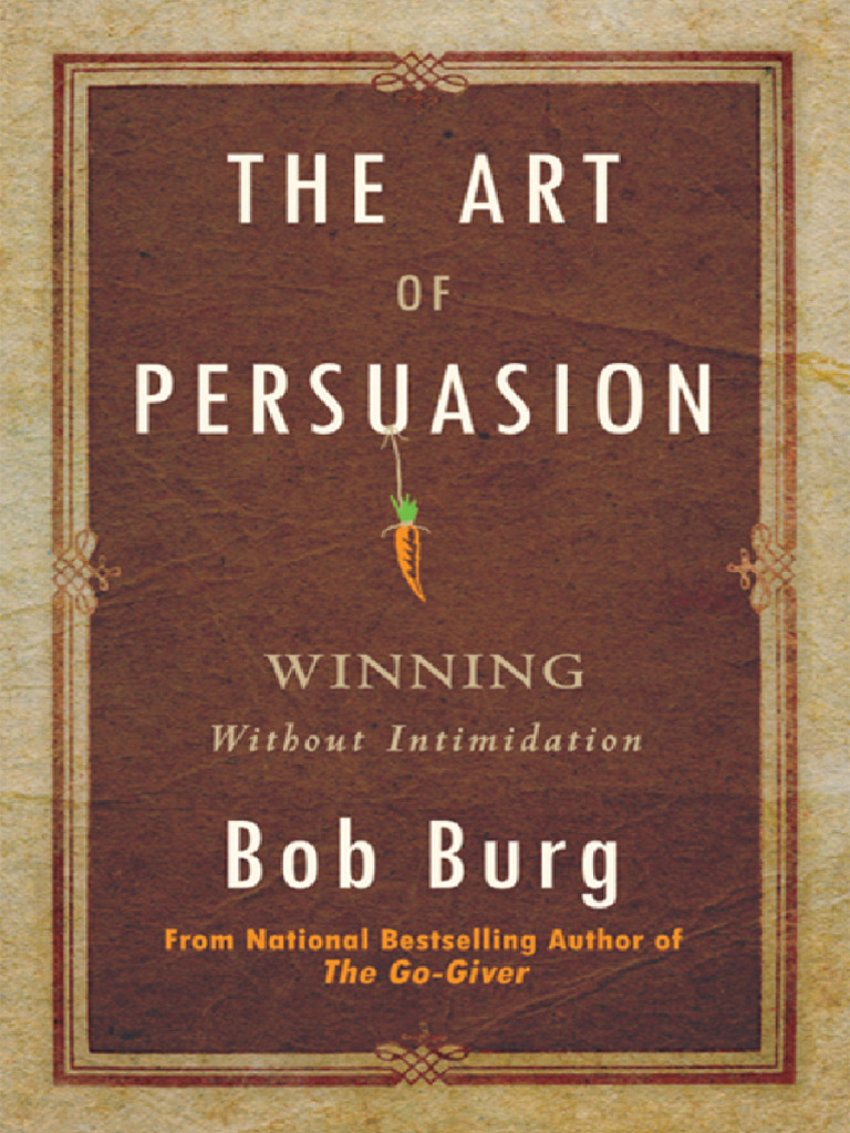 The Art of Persuasion Winning Without Intimidation (Bob Burg) (Z-Library) | PDF | Persuasion ...