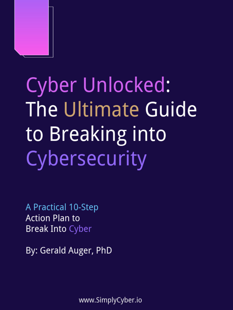 Cyber Unlocked - The Ultimate Guide To Breaking Into Cybersecurity 2.1 | PDF | Computer Security ...