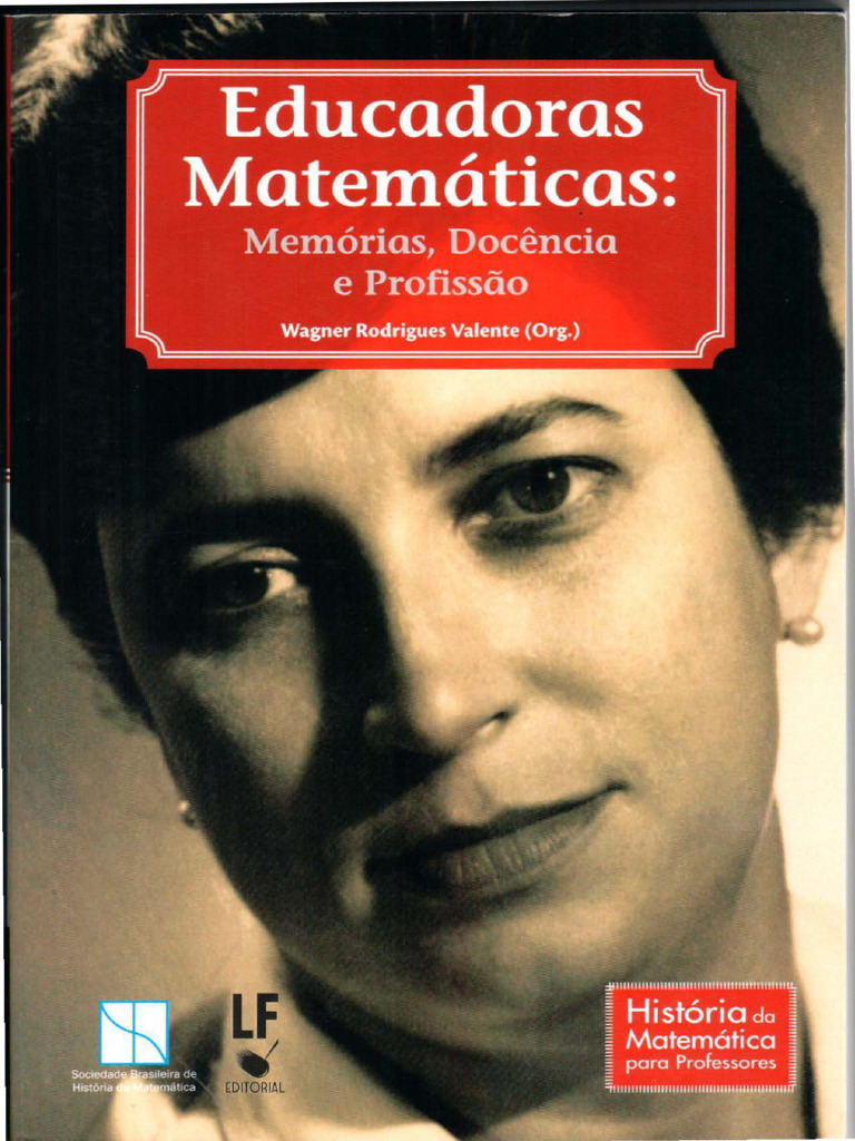 Valente, Wagner Rodrigues - Educadoras Matemáticas - Memória, Docência ... Valente, Wagner Rodrigues - Educadoras Matemáticas - Memória, Docência ...