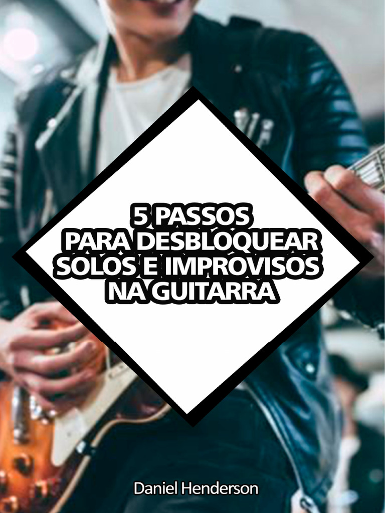 Ebook - 5 Passos para Desbloquear Solos e Improvisos Na Guitarra | PDF