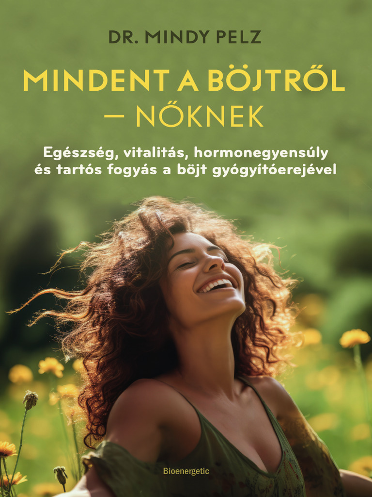 Dr. Mindy Pelz: Mindent a böjtről – nőknek - Egészség, vitalitás, hormonegyensúly és tartós ...