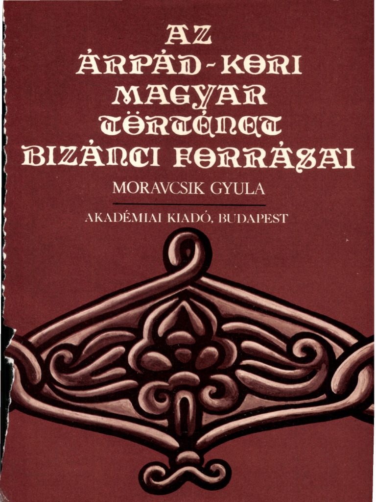 Moravcsik, Gyula - Az Árpád-Kori Magyar Történet Bizánci Forrásai (1988 ...