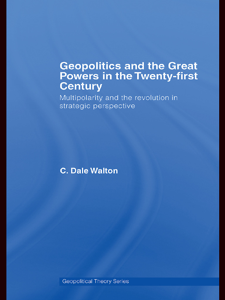 C. Dale Walton, Geopolitics and The Great Powers in The Twenty-First Century Multipolarity and ...