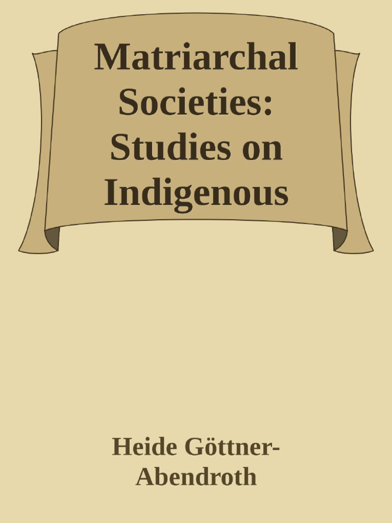 Matriarchal Societies - Studies On Indigenous Cultures Across The Globe ...