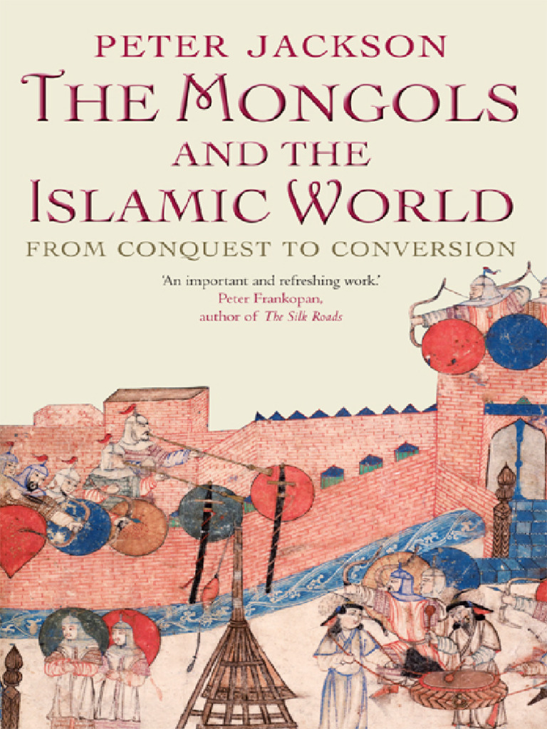 The Mongols and The Islamic World From Conquest To Conversion by Peter ...