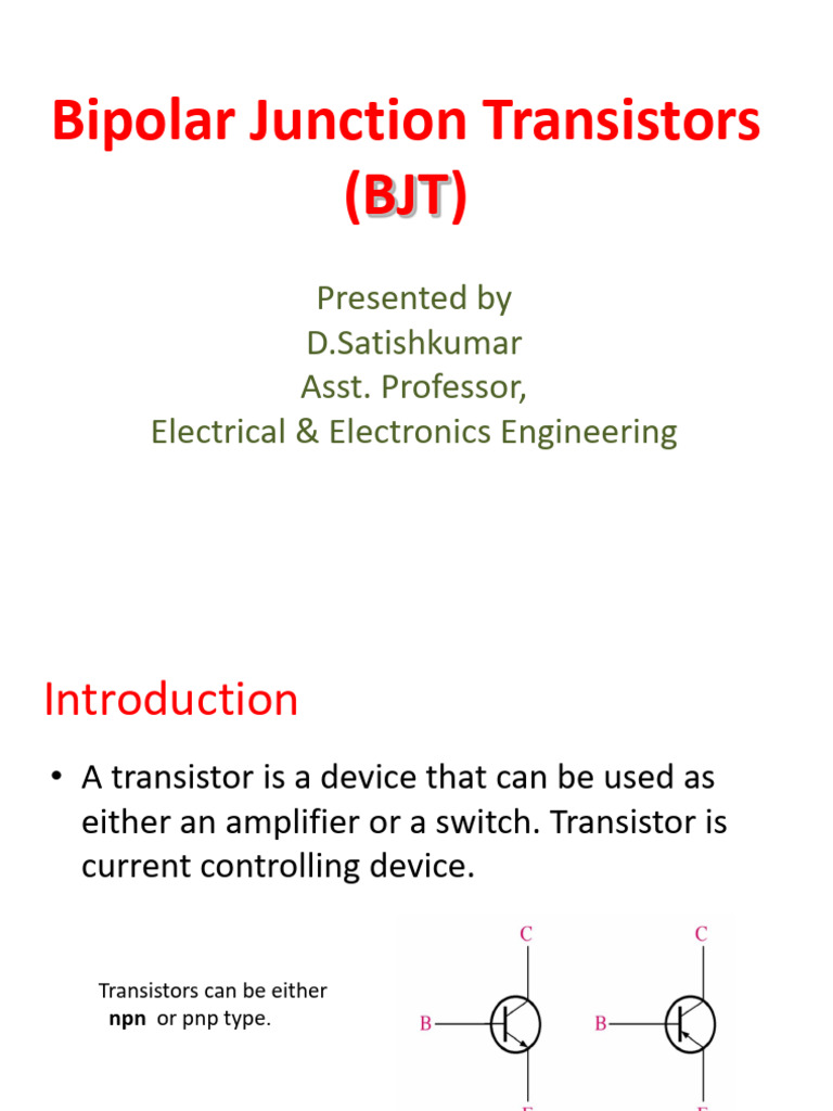 Bipolar Junction Transistors (BJT) : Presented by D.Satishkumar Asst. Professor, Electrical ...