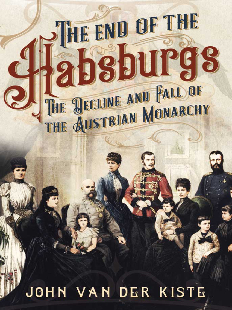 The End of The Habsburgs The Decline and Fall of The Austrian Monarchy ...