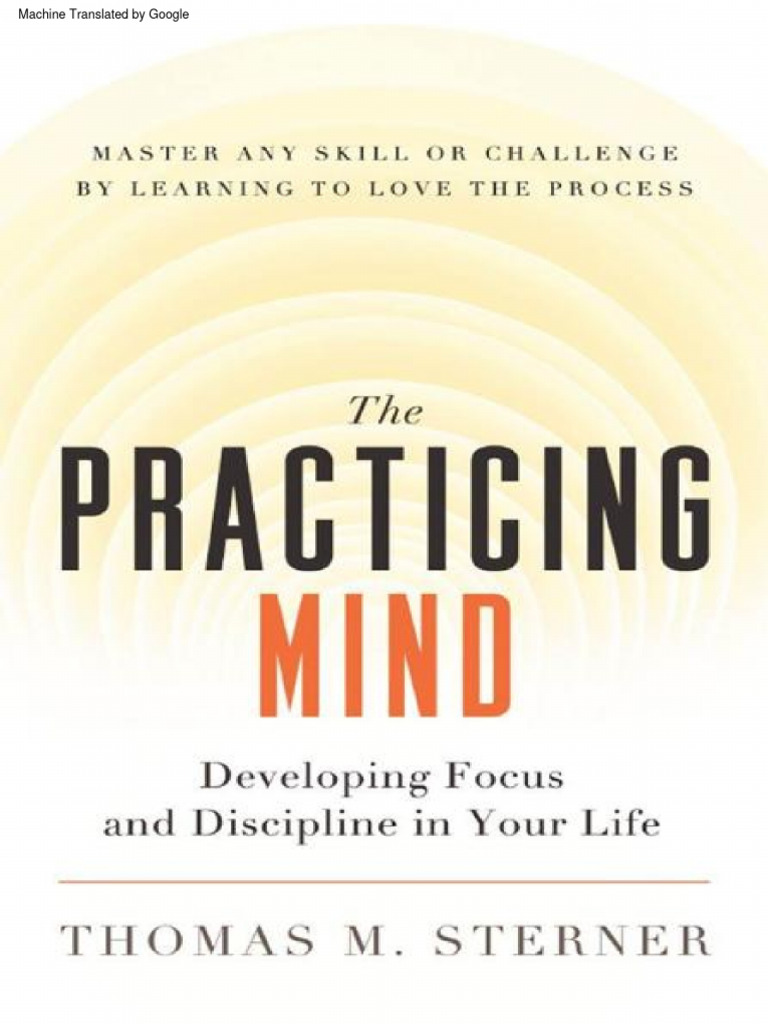 The Practicing Mind Developing Focus and Discipline in Your Life | PDF