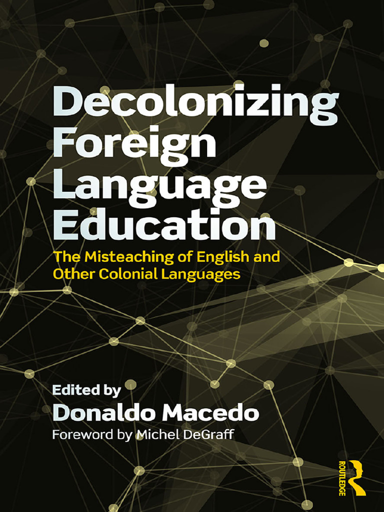 Decolonizing Foreign Language Education The Misteaching of English and Other Colonial Languages ...