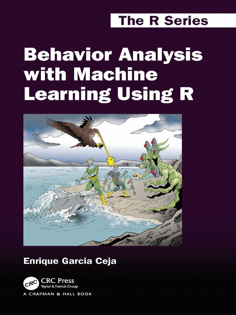 Behavior Analysis With Machine Learning Using R (Ceja, Enrique Garci ... Behavior Analysis With Machine Learning Using R (Ceja, Enrique Garci ...