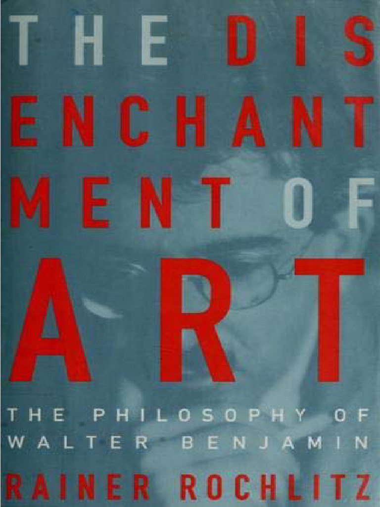 The Disenchantment of Art The Philosophy of Walter Benjamin - Rochlitz ...