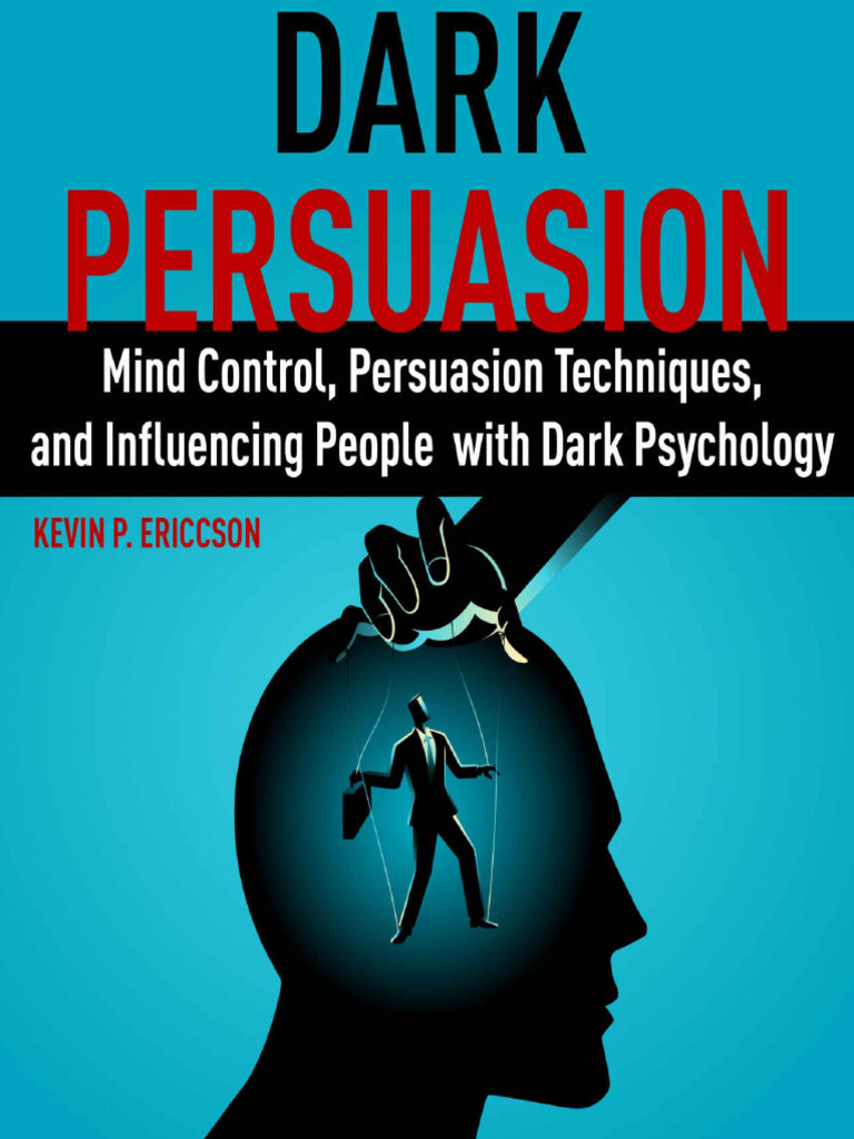 Dark Persuasion Mind Control Persuasion Techniques and Influencing ...