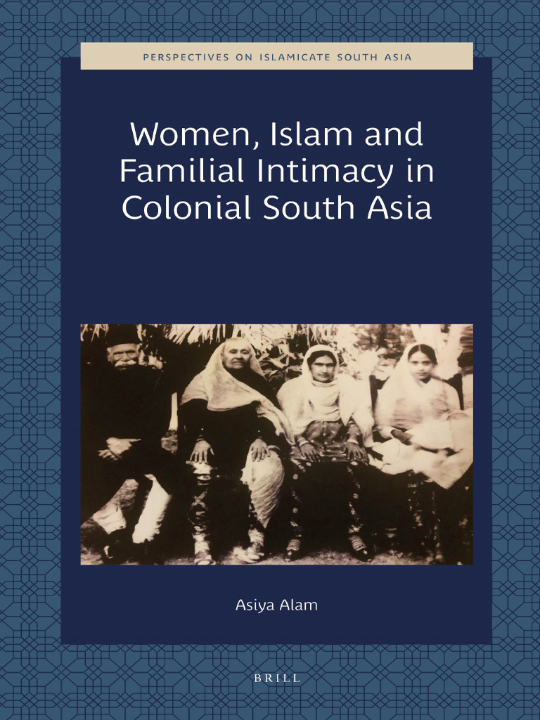 ( (Perspectives On Islamicate South Asia) ) Asiya Alam - Women, Islam and Familial Intimacy in ...