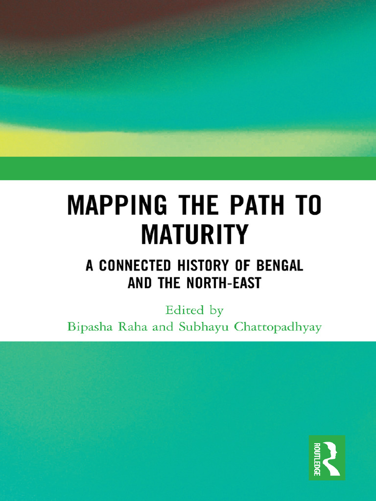 Mapping The Path To Maturity A Connected History of Bengal and The North-East (Bipasha Raha and ...