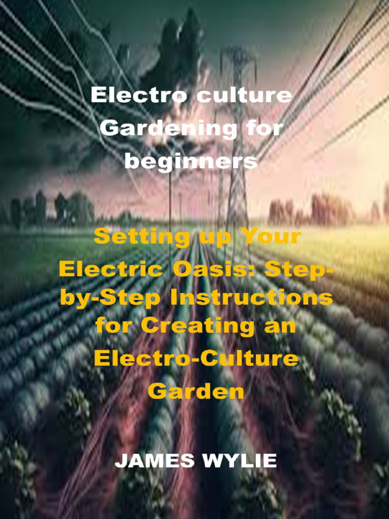Electro Culture Gardening For Beginners - Setting Up Your Electric Oasis - Step-by-Step ...