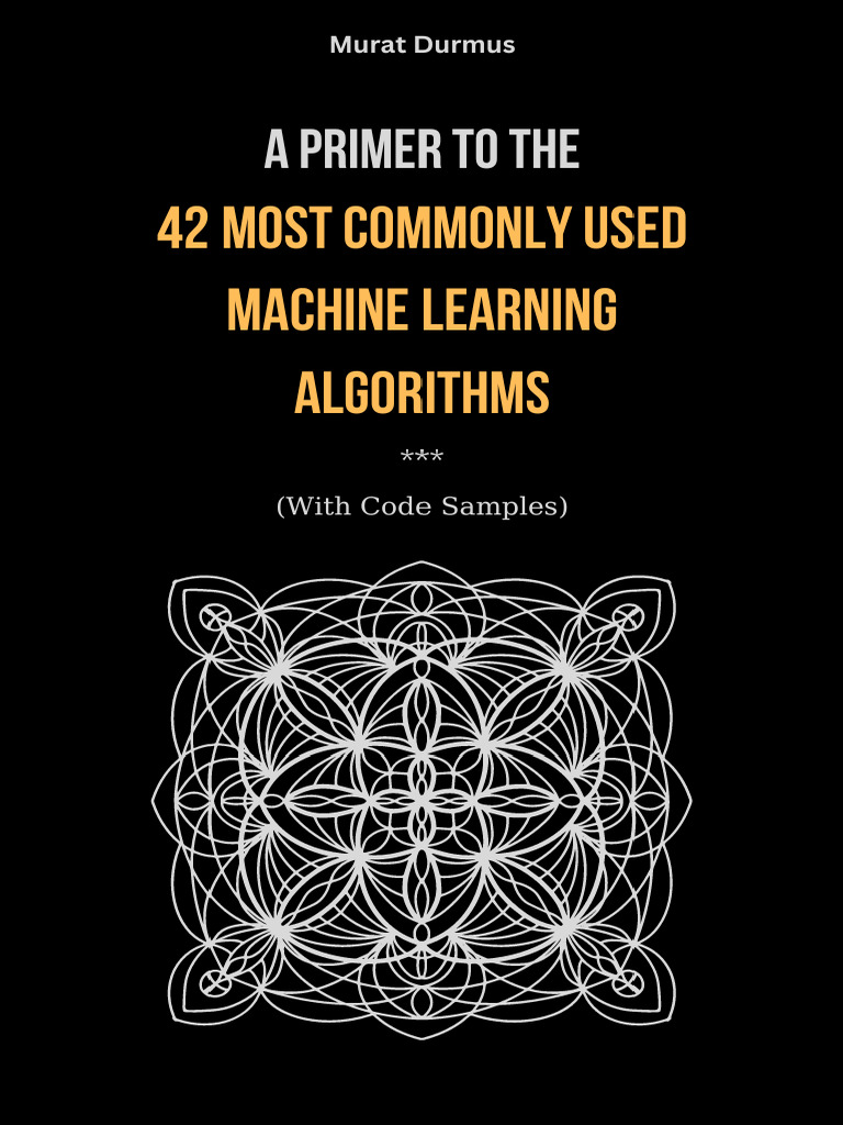 Murat Durmus - A Primer To The 42 Most Commonly Used Machine Learning Algorithms (With Code ...