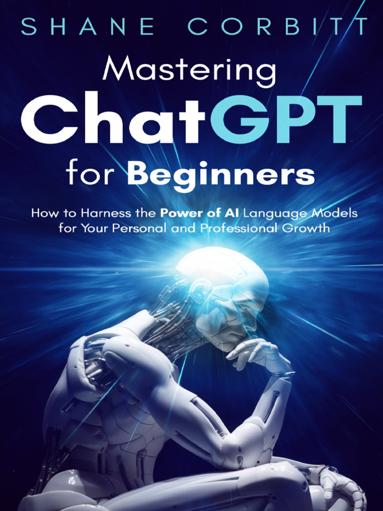 Mastering ChatGPT For Beginners How To Harness The Power of AI Language ...