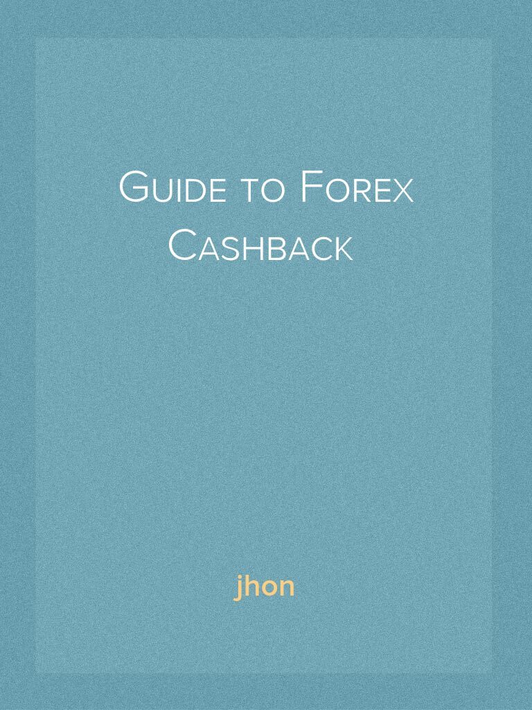 A Comprehensive Guide To Forex Cashback at The Highest Rebate | PDF