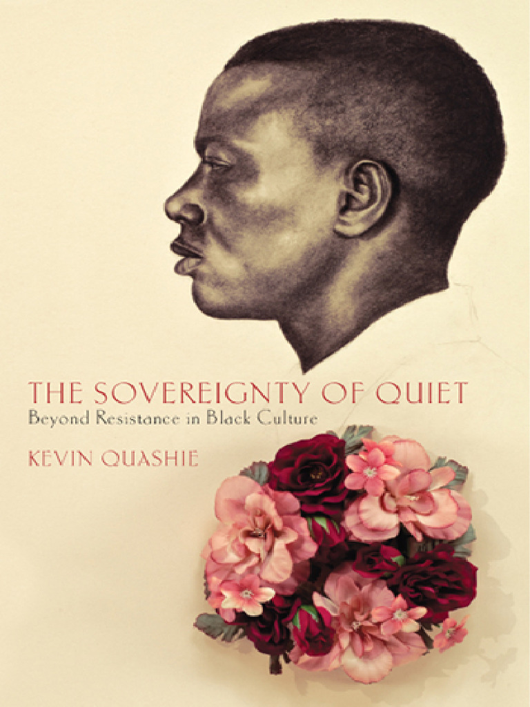 Kevin Quashie - The Sovereignty of Quiet - Beyond Resistance in Black ...