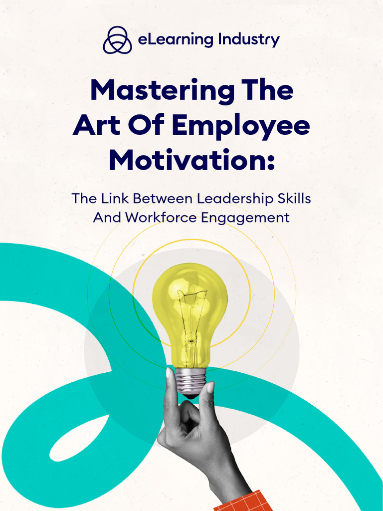 Elearning Industry Mastering The Art of Employee Motivation | PDF | Employee Retention | Leadership