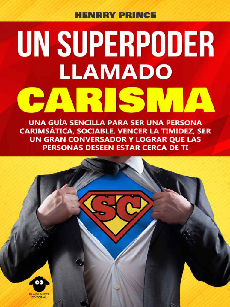 UN SUPERPODER LLAMADO CARISMA Una Guía Sencilla para Ser Una Persona ... UN SUPERPODER LLAMADO CARISMA Una Guía Sencilla para Ser Una Persona ...