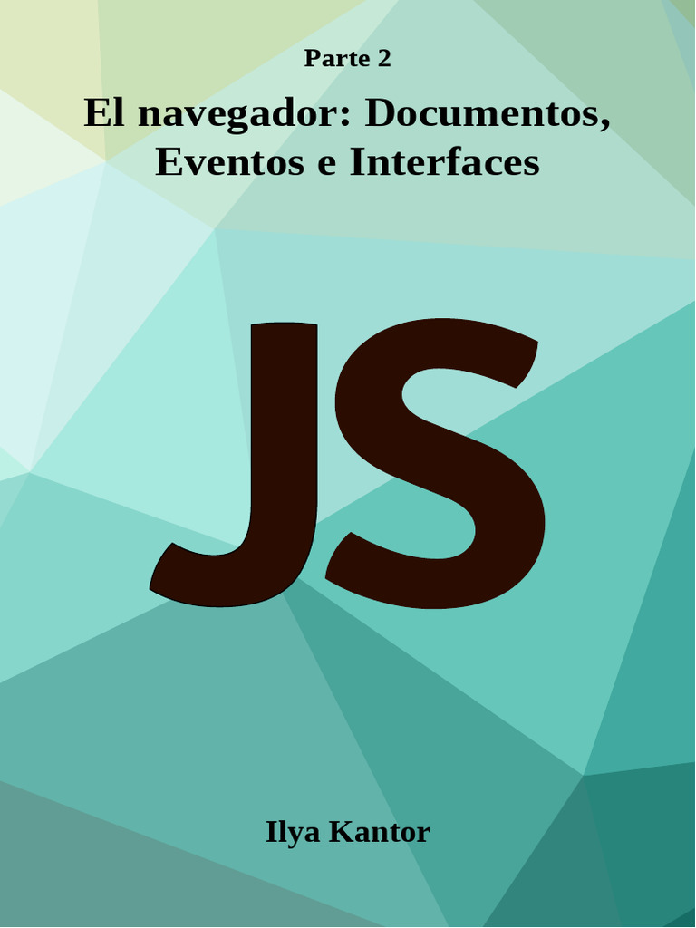 JavaScript Moderno Parte 2 El Navegador, Documentos e Interfaces (Ilya Kantor) (Z-Library) | PDF