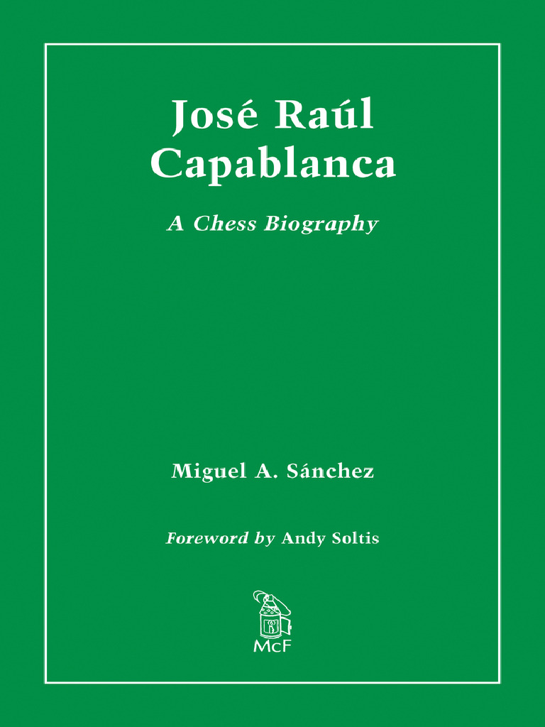 Sanchez M - Jose Raul Capablanca. A Chess Biography (2015) | PDF ...