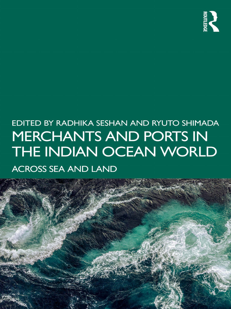 Merchants and Ports in The Indian Ocean World Across Sea and Land (Radhika Seshan, Ryuto Shimada ...