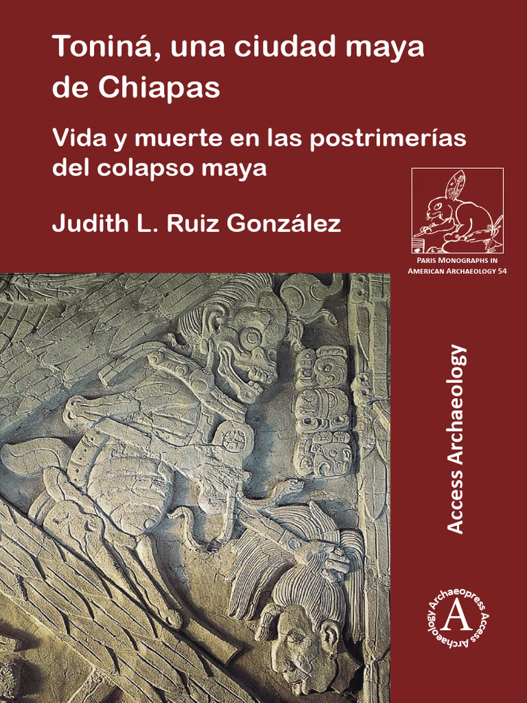 Toniná, Una Ciudad Maya de Chiapas: Vida y Muerte en Las Postrimerías Del Colapso Maya Judith L ...