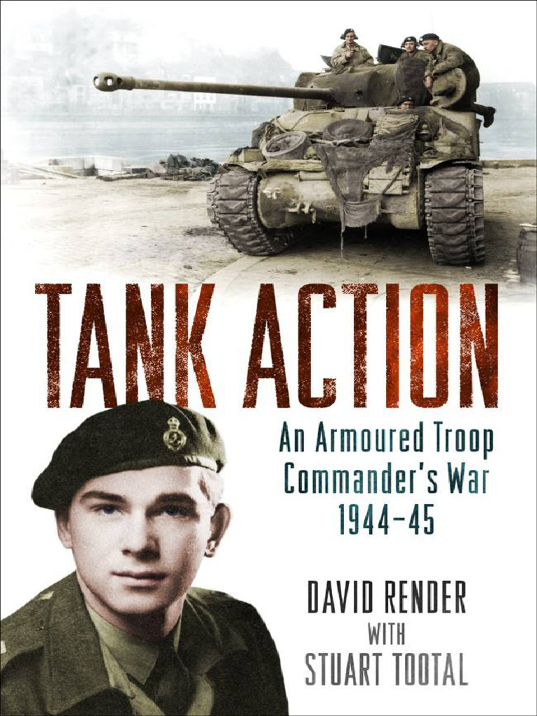 Tank Action - An Armoured Troop Commanders War 1944 45 - David Render ...